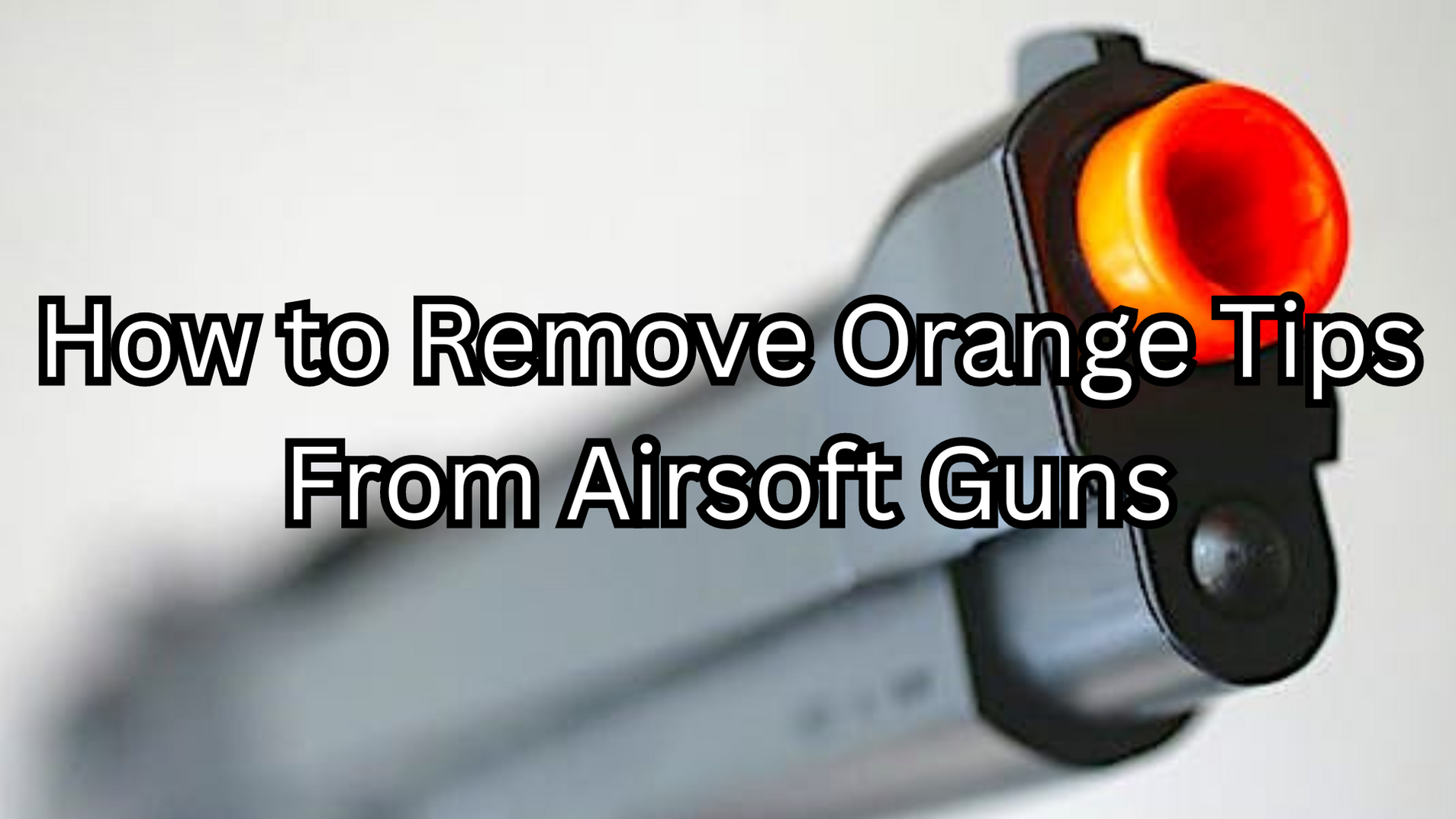 How to Remove Orange Tips From Airsoft Guns — eHobbyAsia